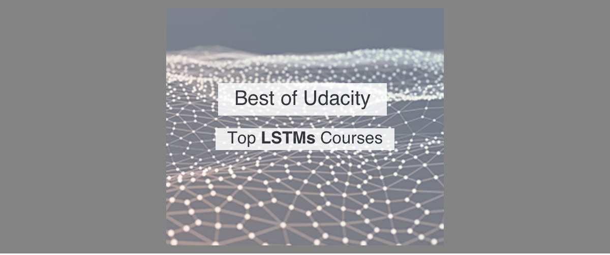 Top Udacity LSTMs courses by Reddit Upvotes | Reddacity